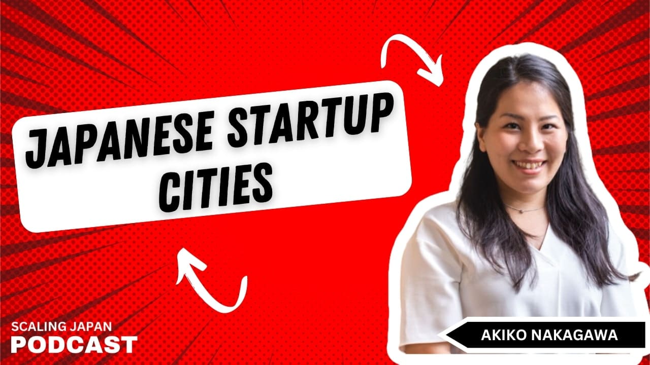 Japanese Startup Cities with Akiko Nakagawa from Fukuoka GSC - Scaling Your Company