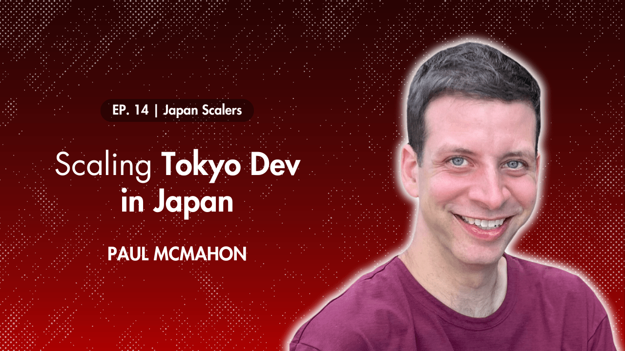 Japan Scalers: Scaling Tokyo Dev in Japan with Paul McMahon - Scaling ...